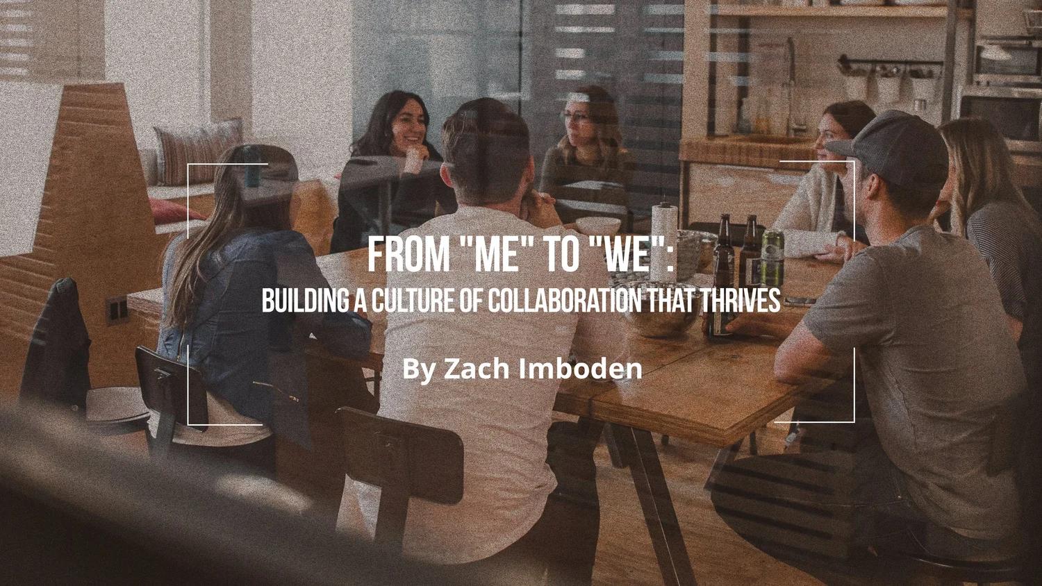 From “Me” to “We”: How to Build a Culture of Collaboration That Thrives ...