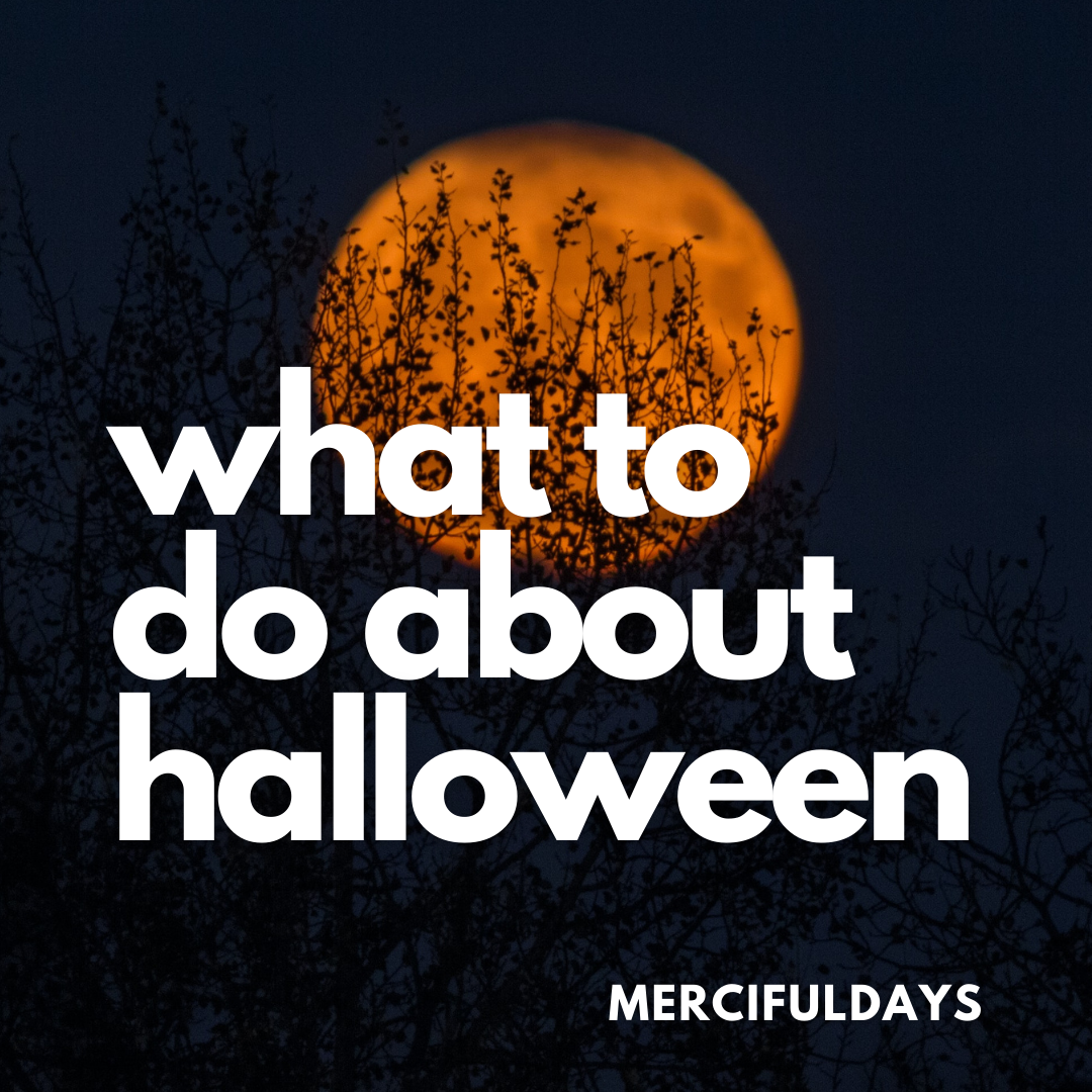 What to do about Halloween — Merciful Days