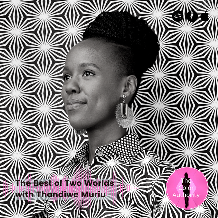 The Best of Two Worlds with Thandiwe Muriu — The Color Authority™