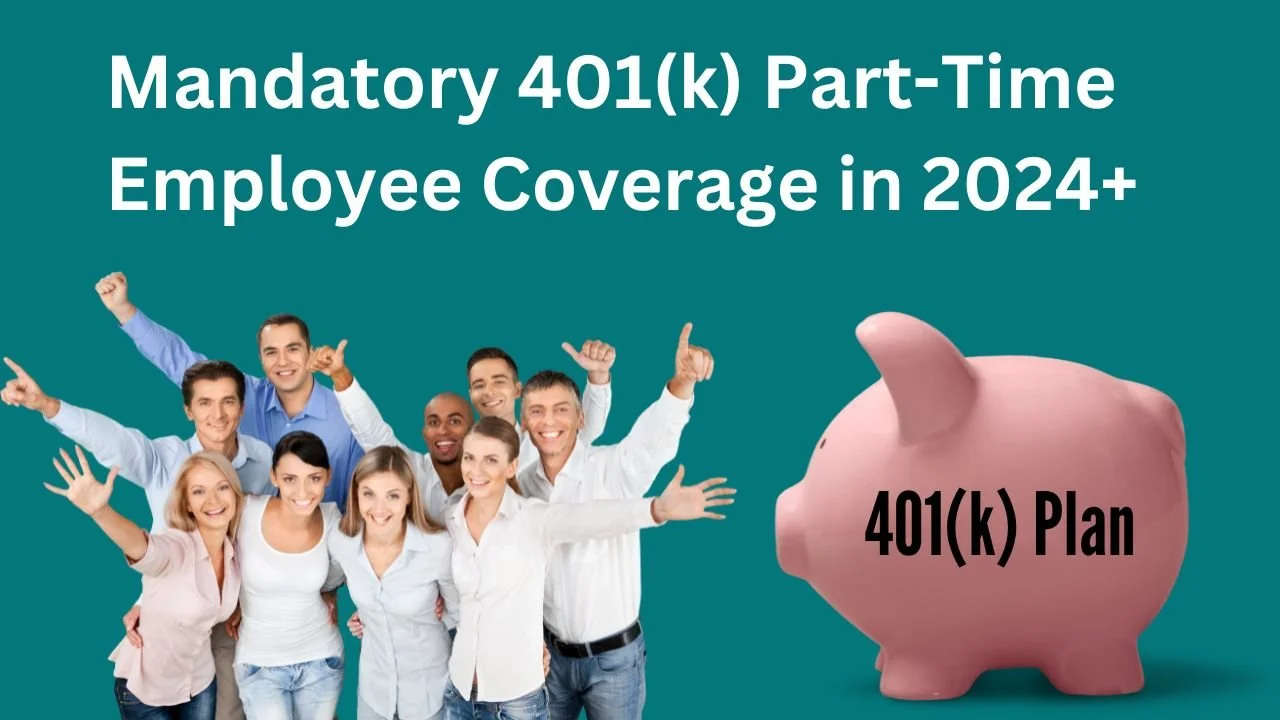 Starting in 2024, 401(k) Plan Will Be Required to Cover Part-time ...