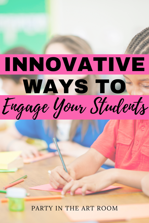 5 Innovative Ways to Engage Your Students — Party in the Art Room