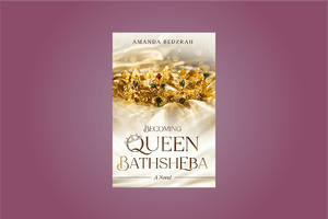 Becoming Queen Bathsheba: A Tale of Murder, Loss and Redemption — Ruth ...
