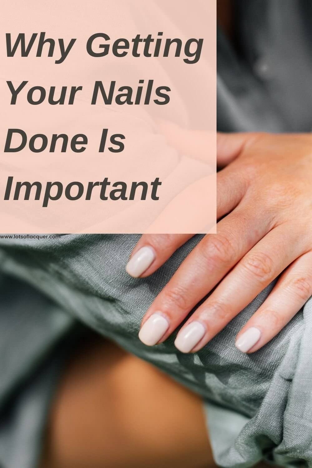 Why Getting Your Nails Done Is Important — Lots Of Lacquer