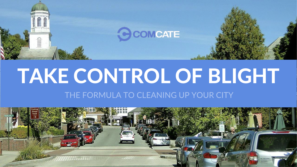 Take Control of Blight: The Formula to Cleaning Up Your City | Comcate