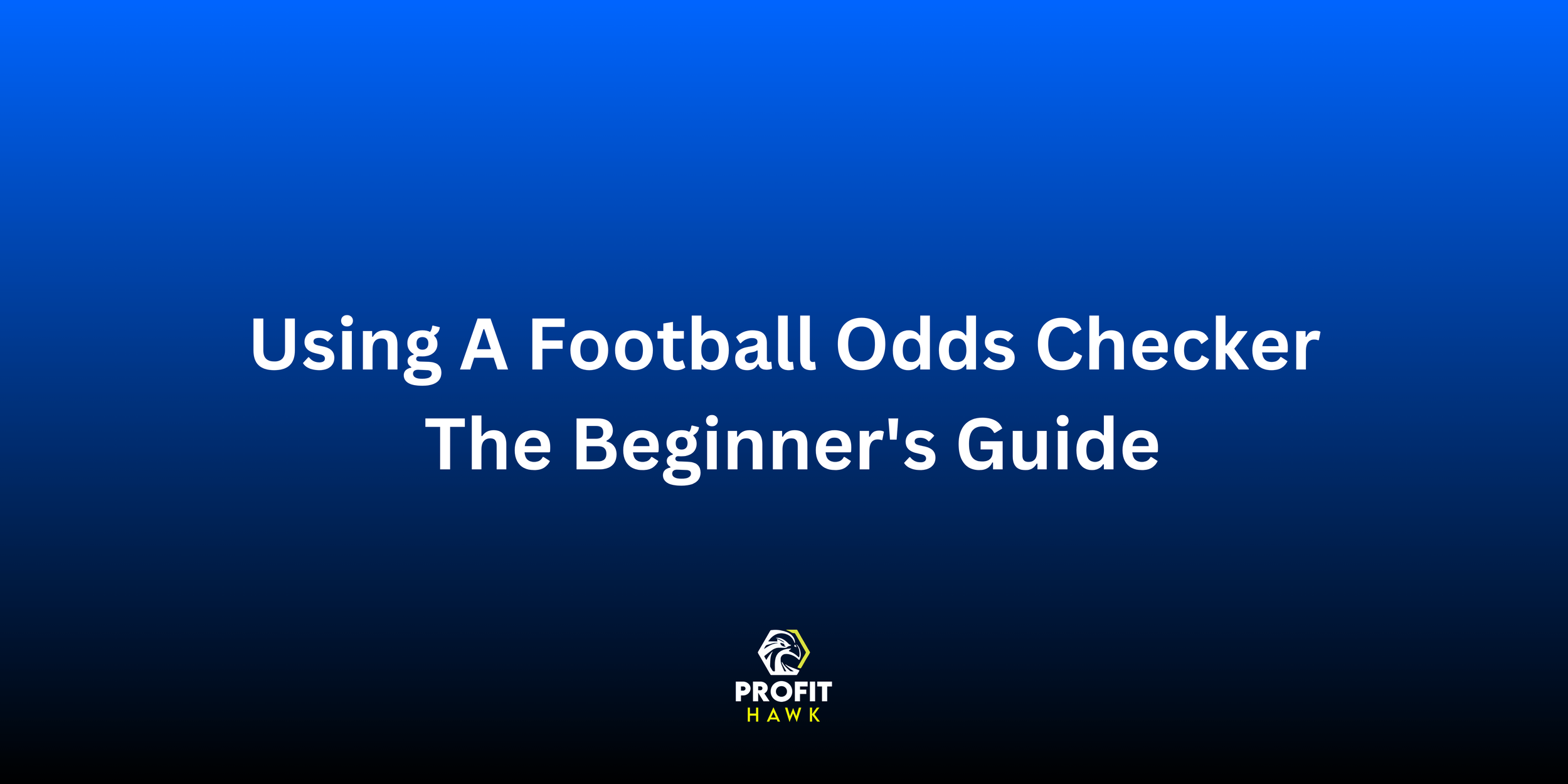 Using A Football Odds Checker - The Beginner's Guide — ProfitHawk