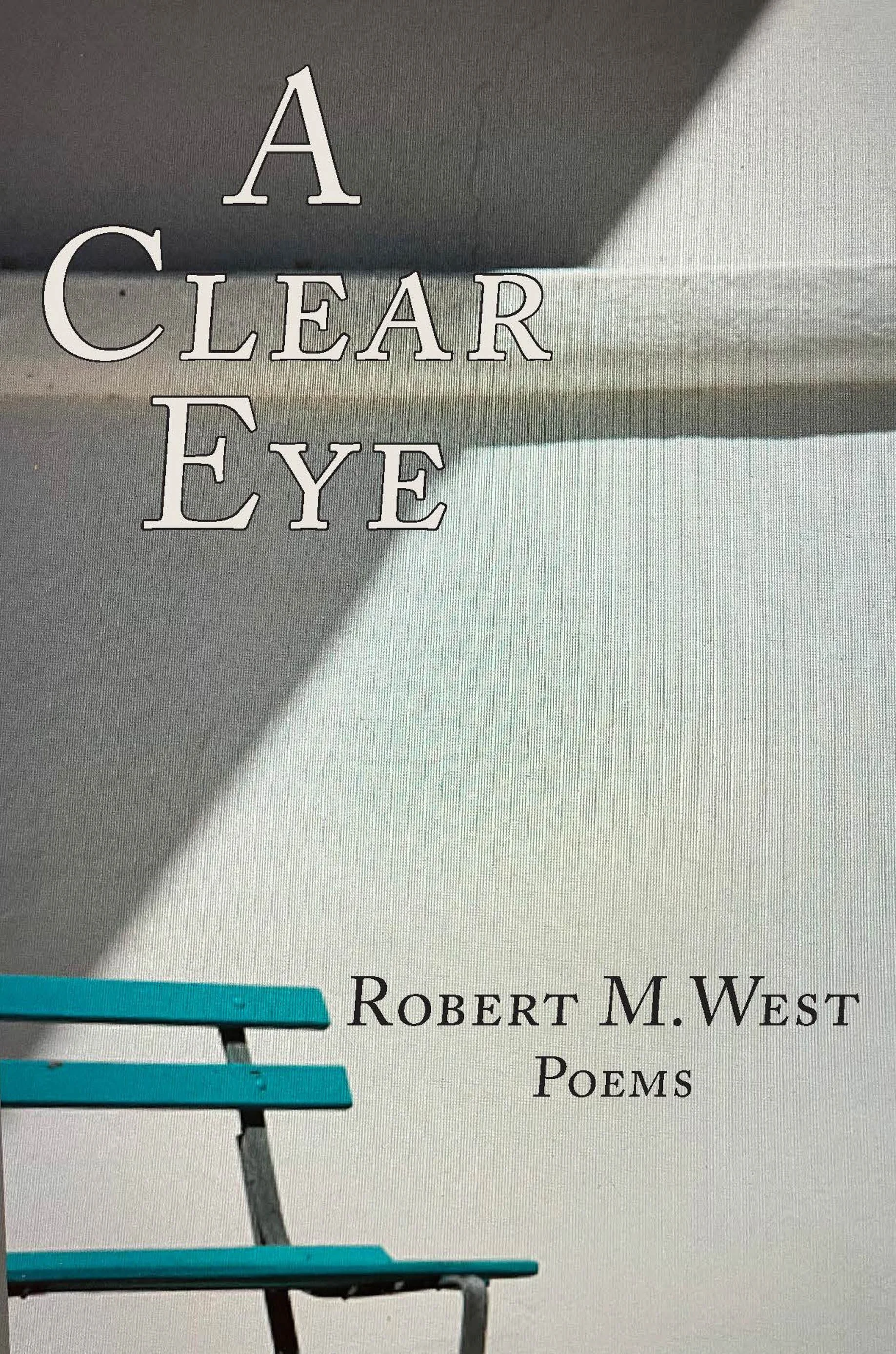 A CLEAR EYE, poetry by Robert M. West — Broadstone Books