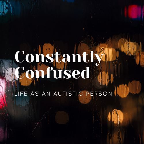 Constantly Confused - Life as an Autistic Person — Authentically Emily