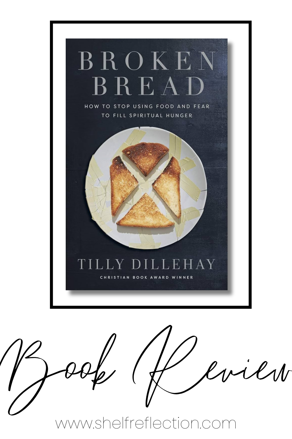Broken Bread: How to Stop Using Food and Fear to Fill Spiritual Hunger ...