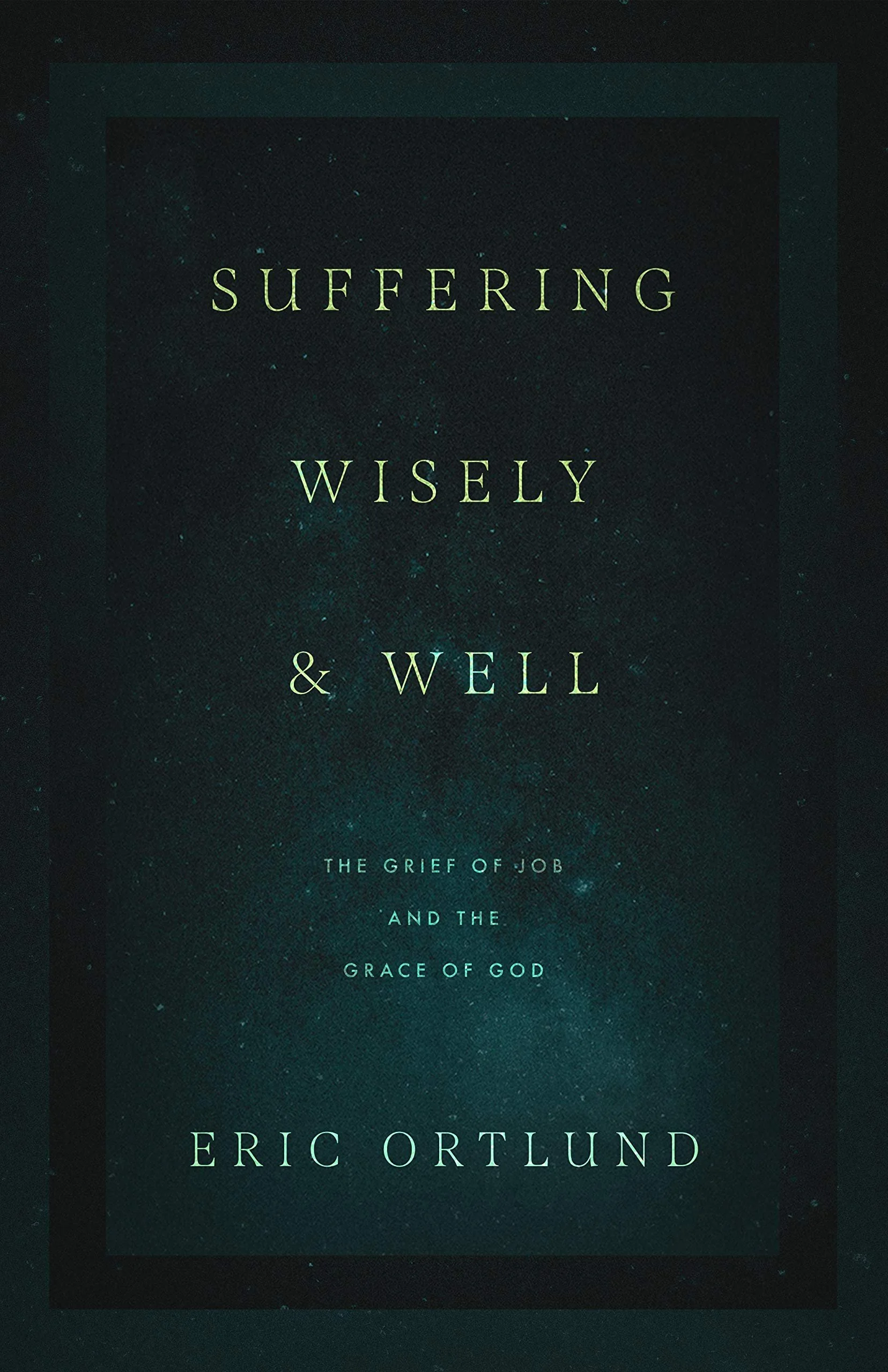 Suffering Wisely and Well: The Grief of Job and the Grace of God by ...