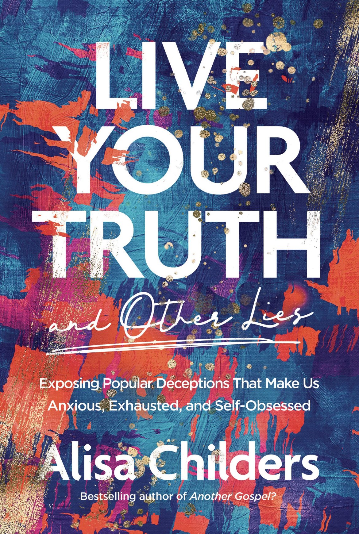 Live Your Truth (and Other Lies): Exposing Popular Deceptions That Make ...