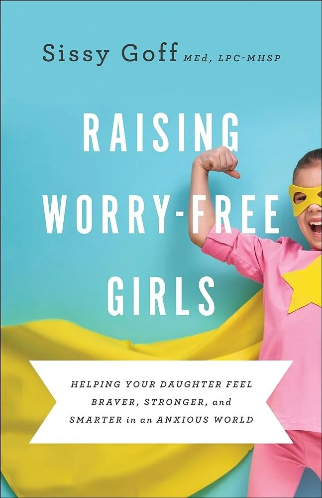 Raising Worry-Free Girls by Sissy Goff- Book Review — Shelf Reflection ...