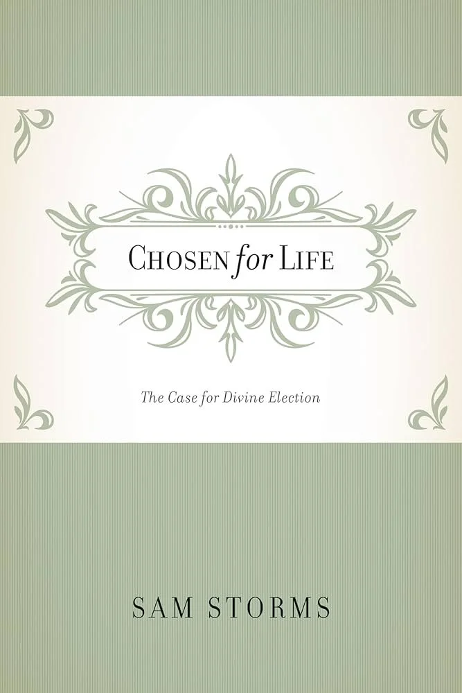 Chosen for Life: The Case for Divine Election by Sam Storms-Book Review ...