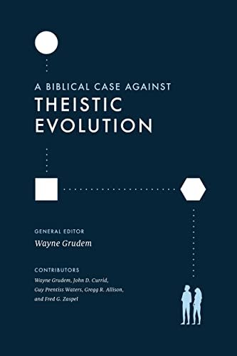 A Biblical Case Against Theistic Evolution: Is it Compatible with the ...