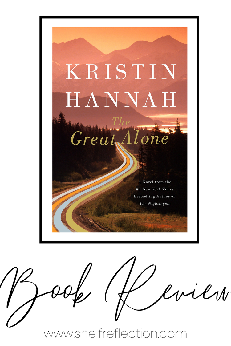 The Great Alone By: Kristin Hannah — Shelf Reflection (Book Reviews)