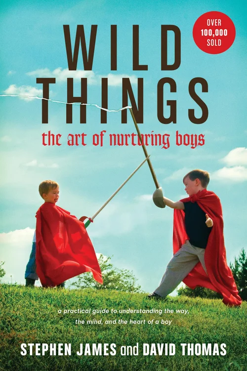 Wild Things: The Art of Nurturing Boys by Stephen James & David Thomas ...