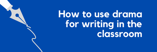 How to use drama for writing in the classroom — West End in Schools