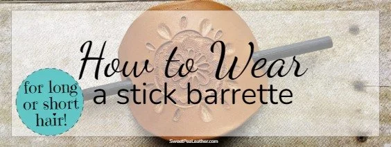 How to Wear a Stick Barrette (for Long or Short Hair!) — Sweet Pea Leather