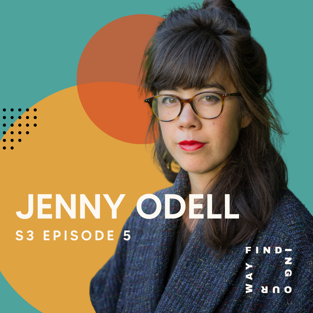 S3 E5 Resisting the Attention Economy with Jenny Odell — Finding Our ...