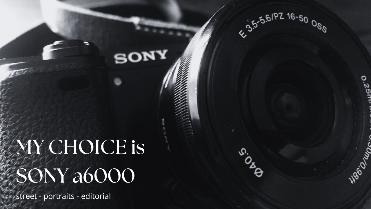 Sony a6000 is my new camera: the reasons of my choice — ALEX COGHE ...