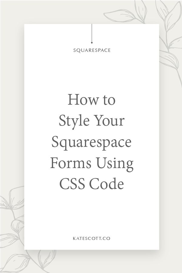 How To Customize Your Squarespace Forms With Css — Kate Scott Squarespace Templates