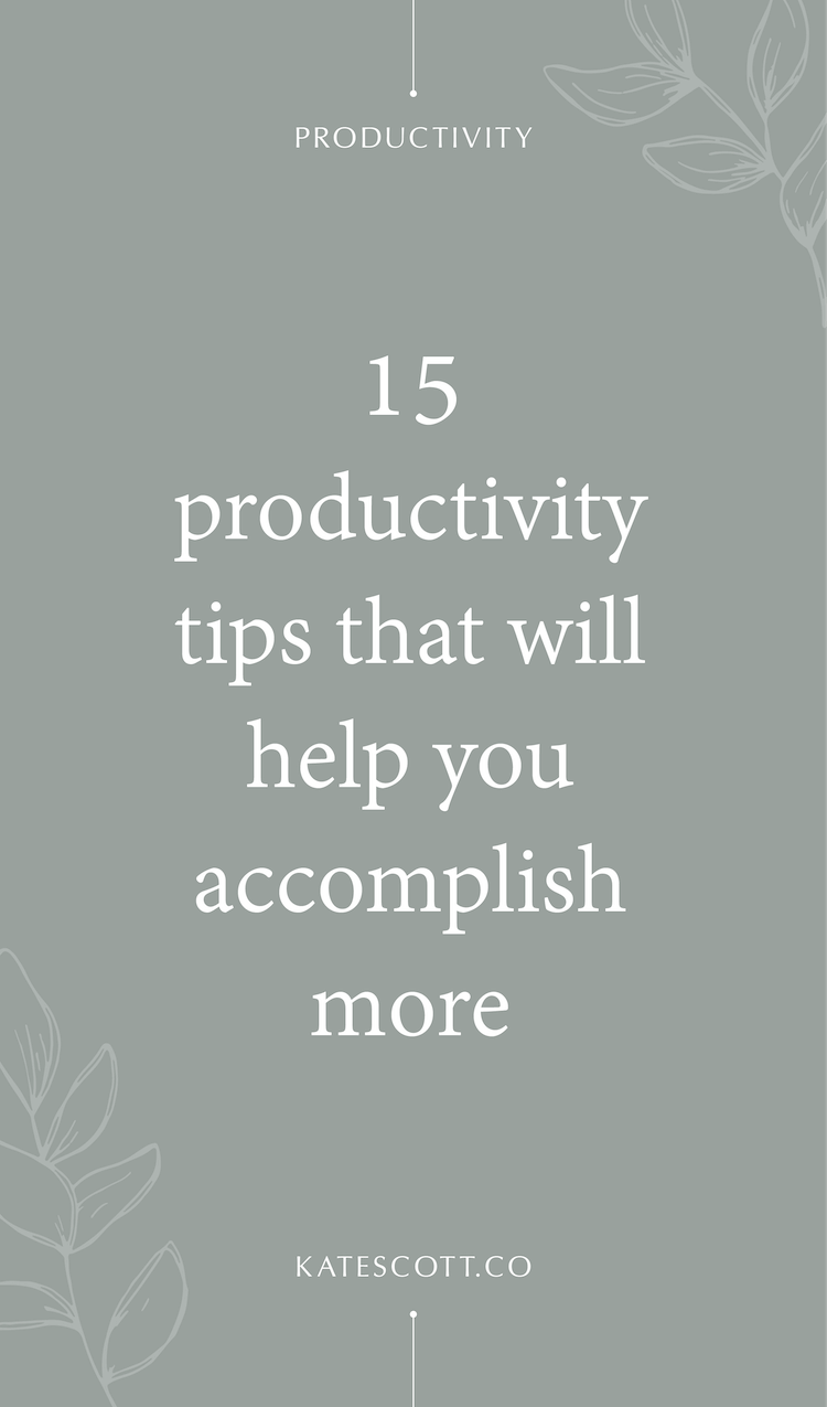 15 Productivity Tips That Will Help You Accomplish More — Kate Scott ...