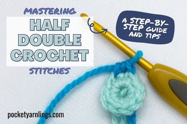 Mastering Half Double Crochet Stitches: A Step-by-Step Guide and Tips — Pocket Yarnlings ...