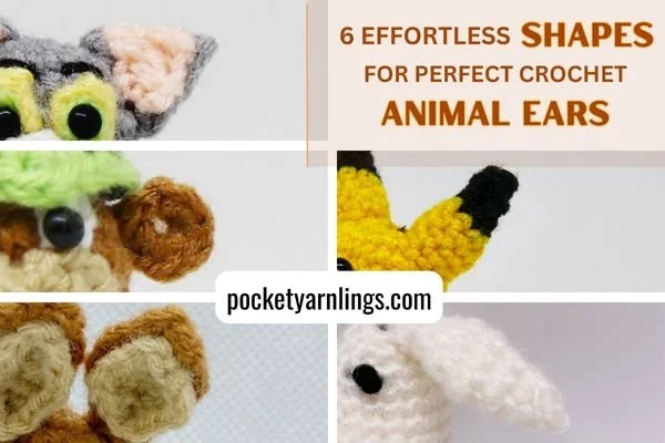 6 Effortless Shapes for Perfect Crochet Animal Ears — Pocket Yarnlings ...