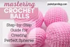 Mastering Crochet Balls: Step-by-Step Guide for Creating Perfect Spheres — Pocket Yarnlings ...