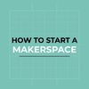 How to Start a Makerspace for STEM Education | 1st Maker Space