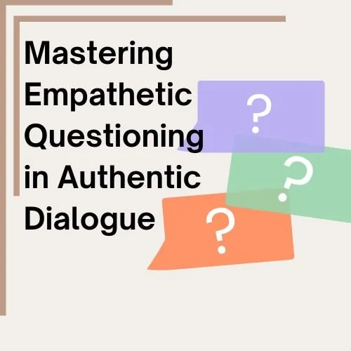 Mastering Empathetic Questioning in Authentic Dialogue — Grow Dialogue