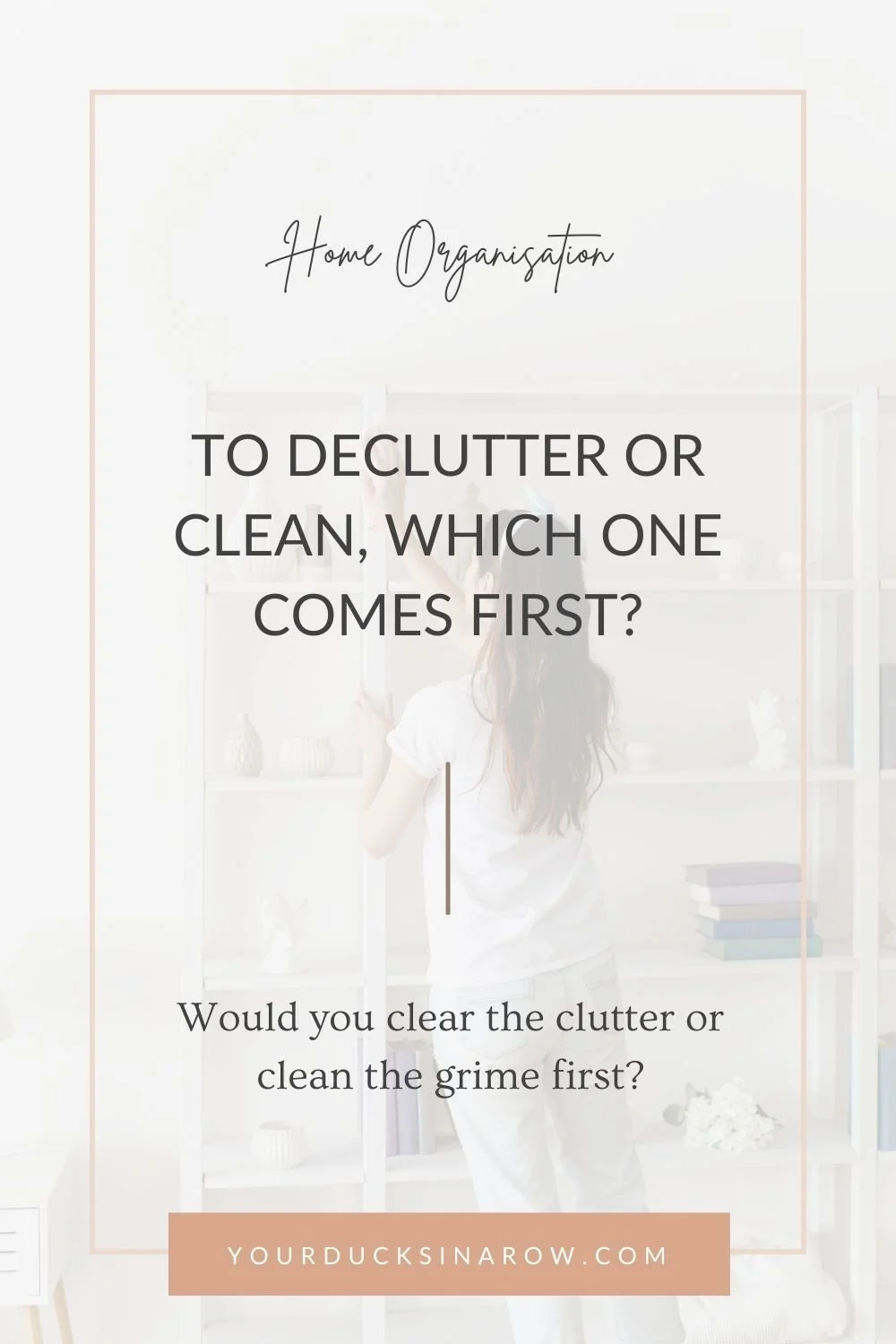 To Declutter or Clean, Which One Comes First? — ducks in a row ...