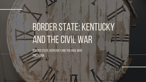 Border State: Kentucky and the Civil War | Kentucky History Museum