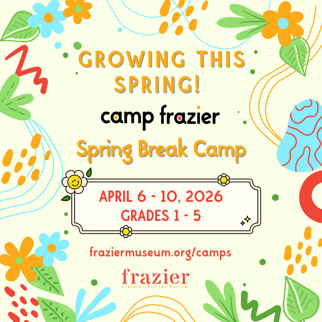 Growing this Spring! Spring Break Camp | Frazier Kentucky History Museum