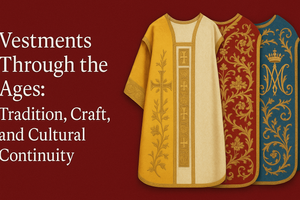 Vestments Through the Ages: Tradition, Craft, and Cultural Continuity