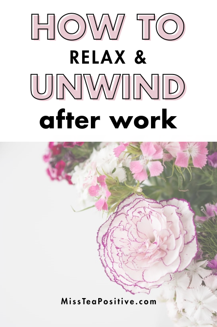 How to Unwind After Work: 19 Ways to Relax and Unwind — Miss Tea Positive