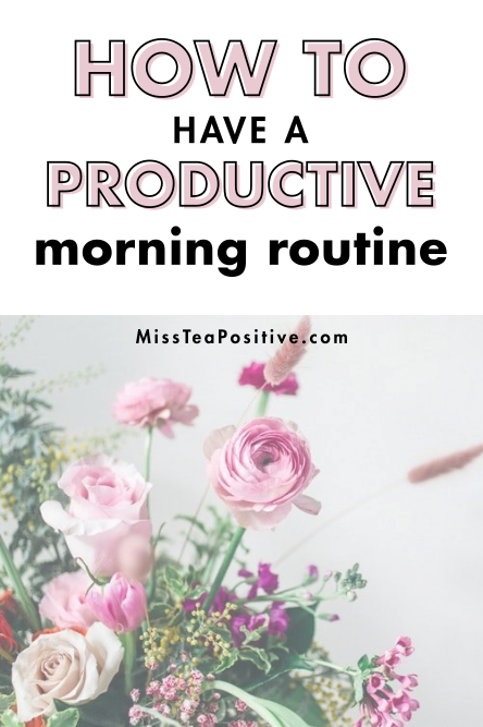 The Best Productive Morning Routine for Success — Miss Tea Positive