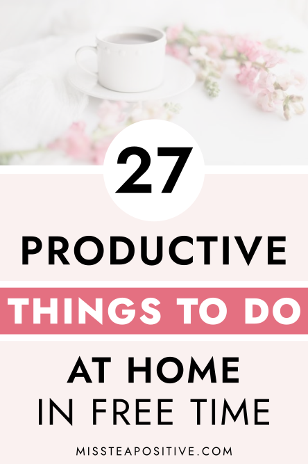 27 Productive Things To Do At Home in Free Time — Miss Tea Positive