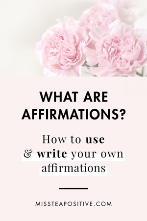What are Affirmations and How Do You Use Them — Miss Tea Positive