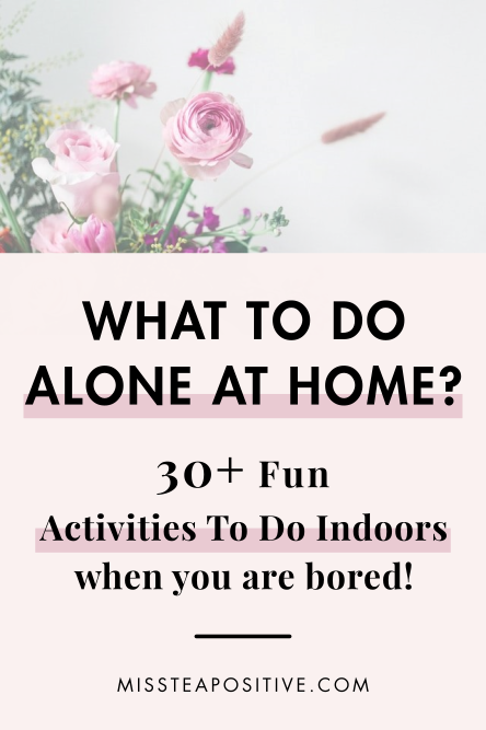 30+ Fun Things to do Alone at Home When Bored — Miss Tea Positive