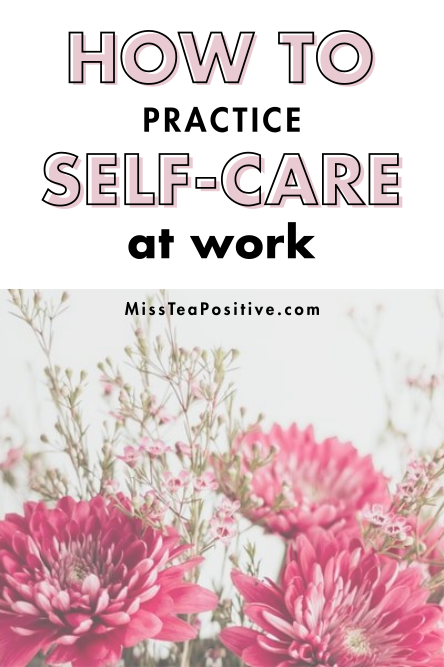 How to Practice Self Care at Work — Miss Tea Positive