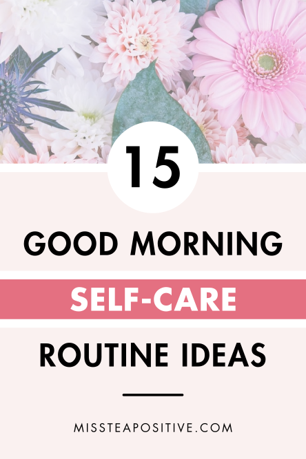 15 Morning Self Care Routine Ideas to Start Your Day Positively — Miss ...