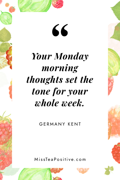 35 Motivational Monday Quotes to Kick-Start Your Week — Miss Tea Positive