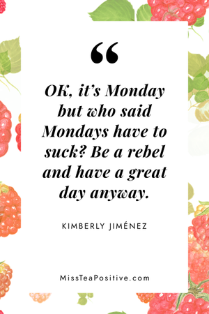 35 Motivational Monday Quotes to Kick-Start Your Week — Miss Tea Positive