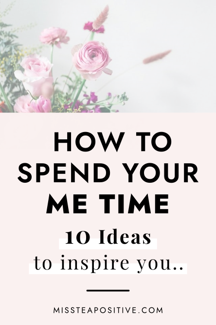 Top 10 "Me Time" Ideas to Inspire You — Miss Tea Positive
