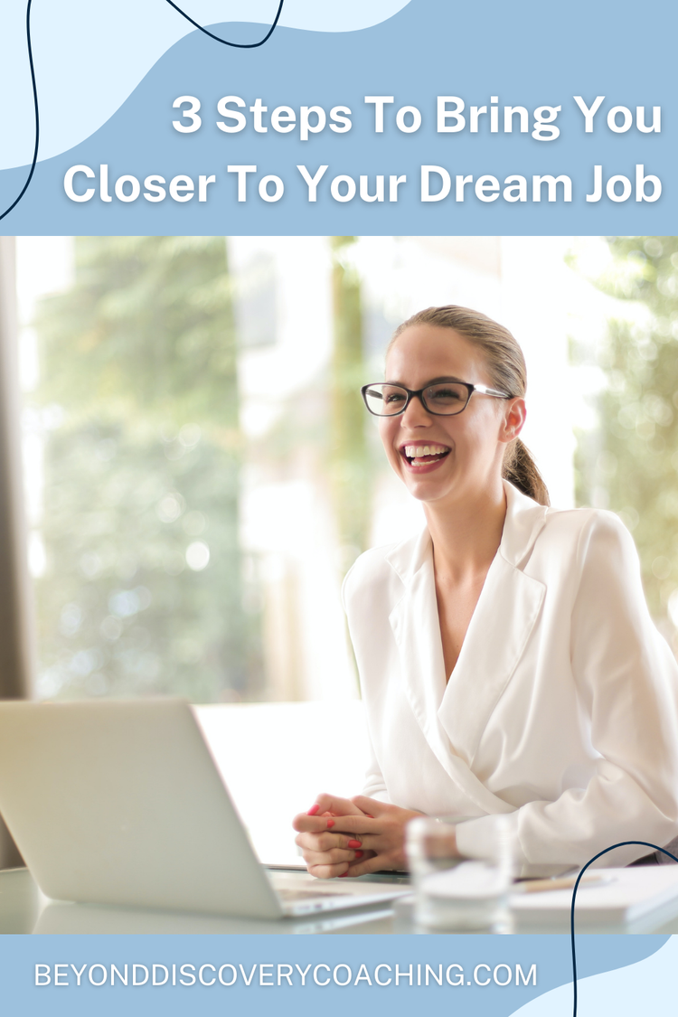3 Steps To Bring You Closer To Your Dream Job — Beyond Discovery Coaching
