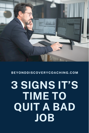 3 Signs It’s Time To Quit A Bad Job — Beyond Discovery Coaching