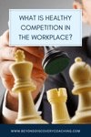 What Is Healthy Competition In The Workplace? — Beyond Discovery Coaching