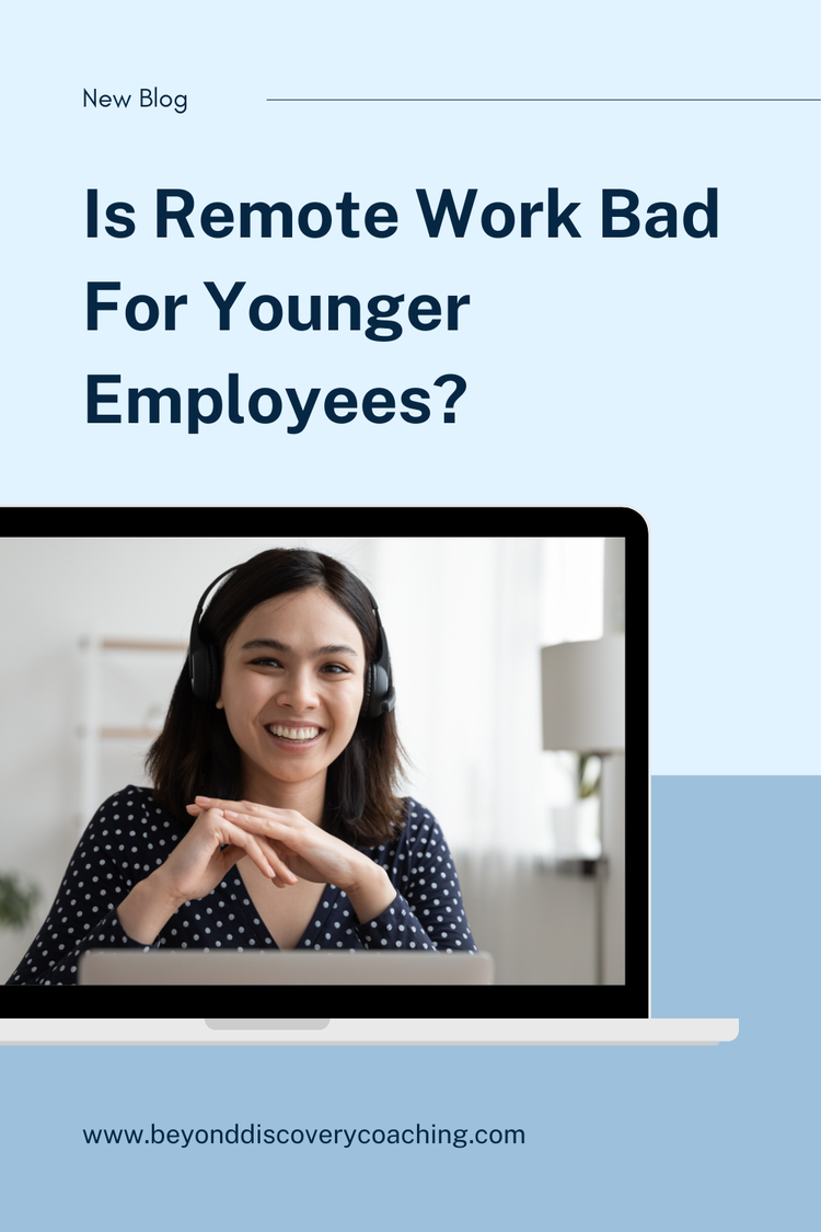 Is Remote Work Bad For Younger Employees? — Beyond Discovery Coaching