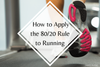 How to Apply the 80/20 Rule to Running — Shape Physio