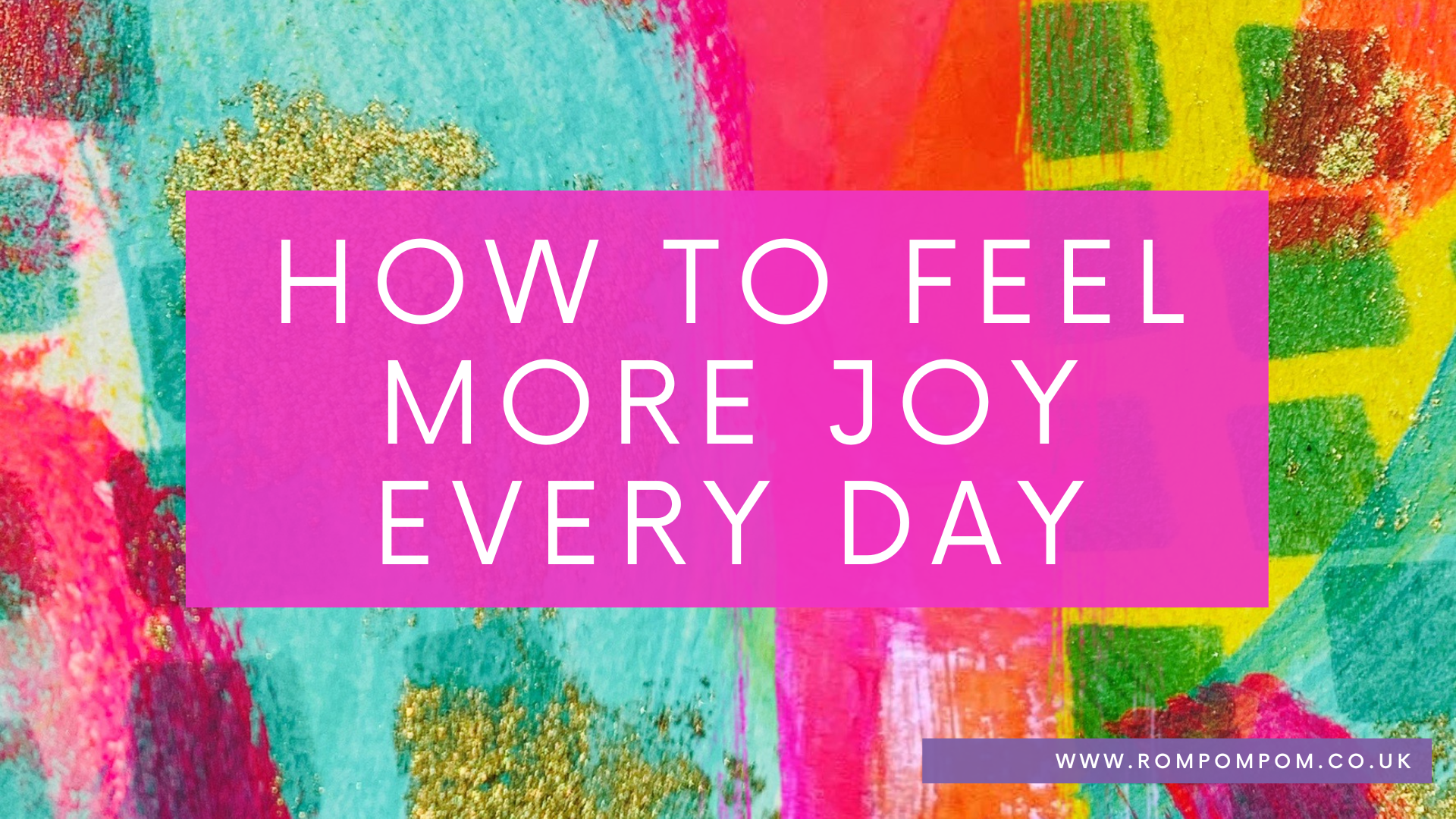 How To Feel More Joy Every Day — ROM POM POM